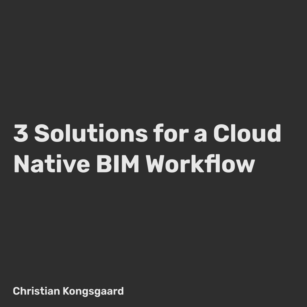 3 Solutions for a Cloud Native BIM Workflow